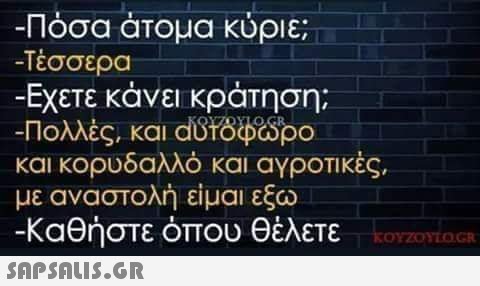 -Πόσα άτομα κύριε; -Τέσσερα -Εχετε κάνει ... #5164190843011072